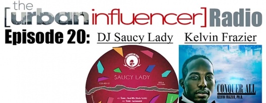 The Urban Influencer Radio [EPISODE 20]: DJ Saucy Lady and Kelvin Frazier